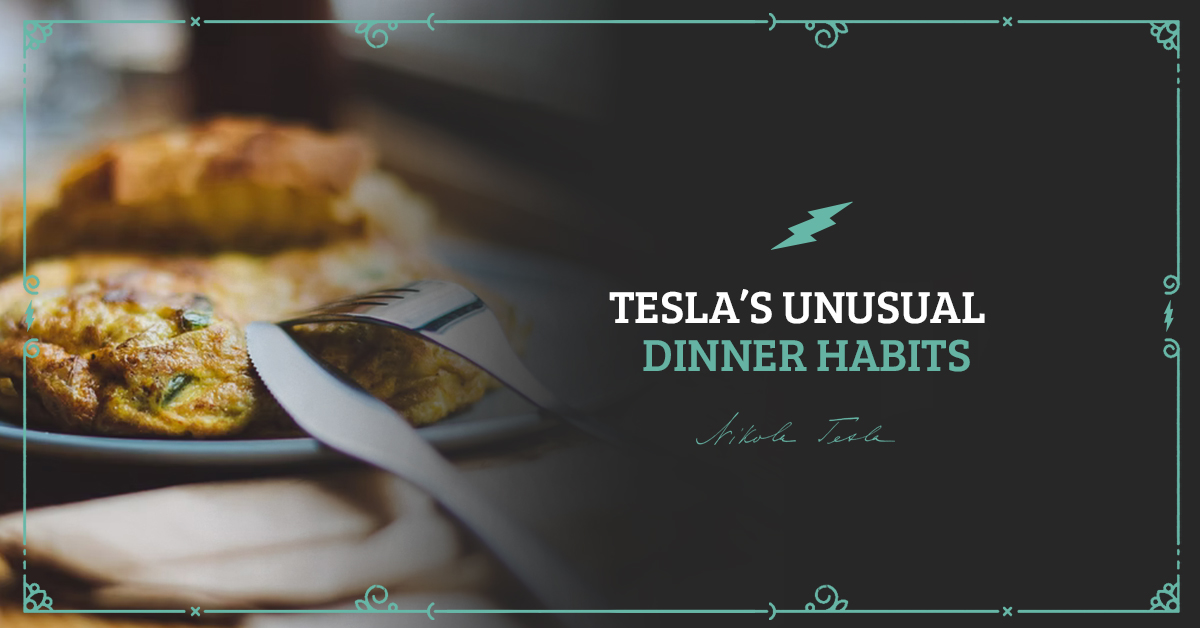 Tesla’s unusual dinner habits - Nikola Tesla Wiki - Nikola Tesla Legend