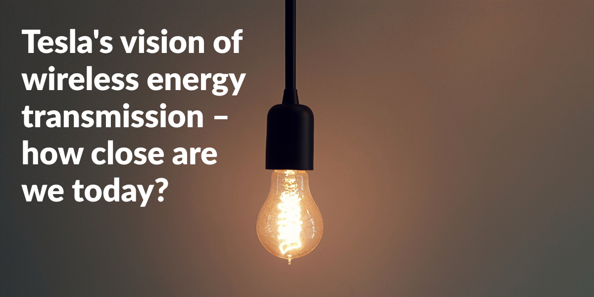 Tesla's vision of wireless energy transmission – how close are we today ...