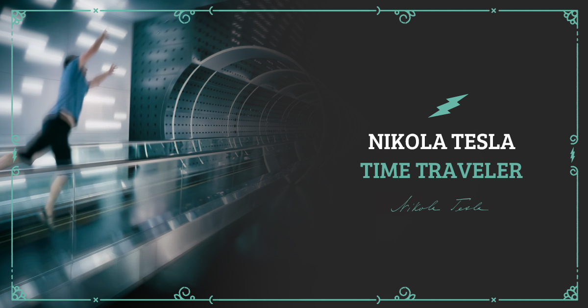 Nikola Tesla time traveler - Nikola Tesla Mysteries - Nikola Tesla Legend